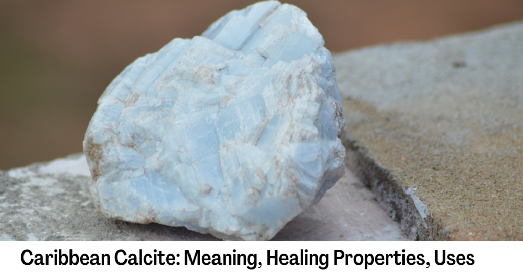 Caribbean Calcite Meaning: Healing Properties, Benefits and Uses